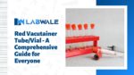 Red Vacutainer Tube/Vial - A Comprehensive Guide for Everyone